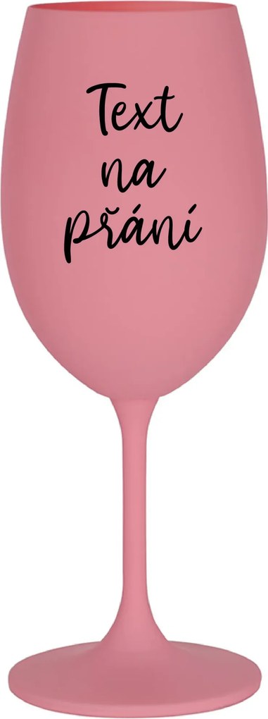TEXT NA PŘÁNÍ - růžová sklenice na víno 350 ml
