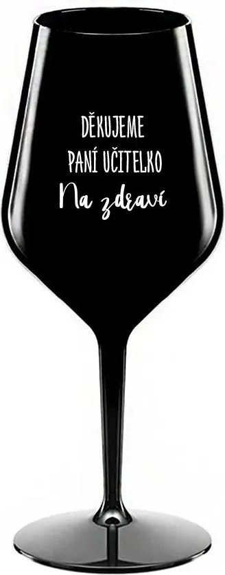 DĚKUJEME PANÍ UČITELKO - NA ZDRAVÍ - černá nerozbitná sklenice na víno 470 ml