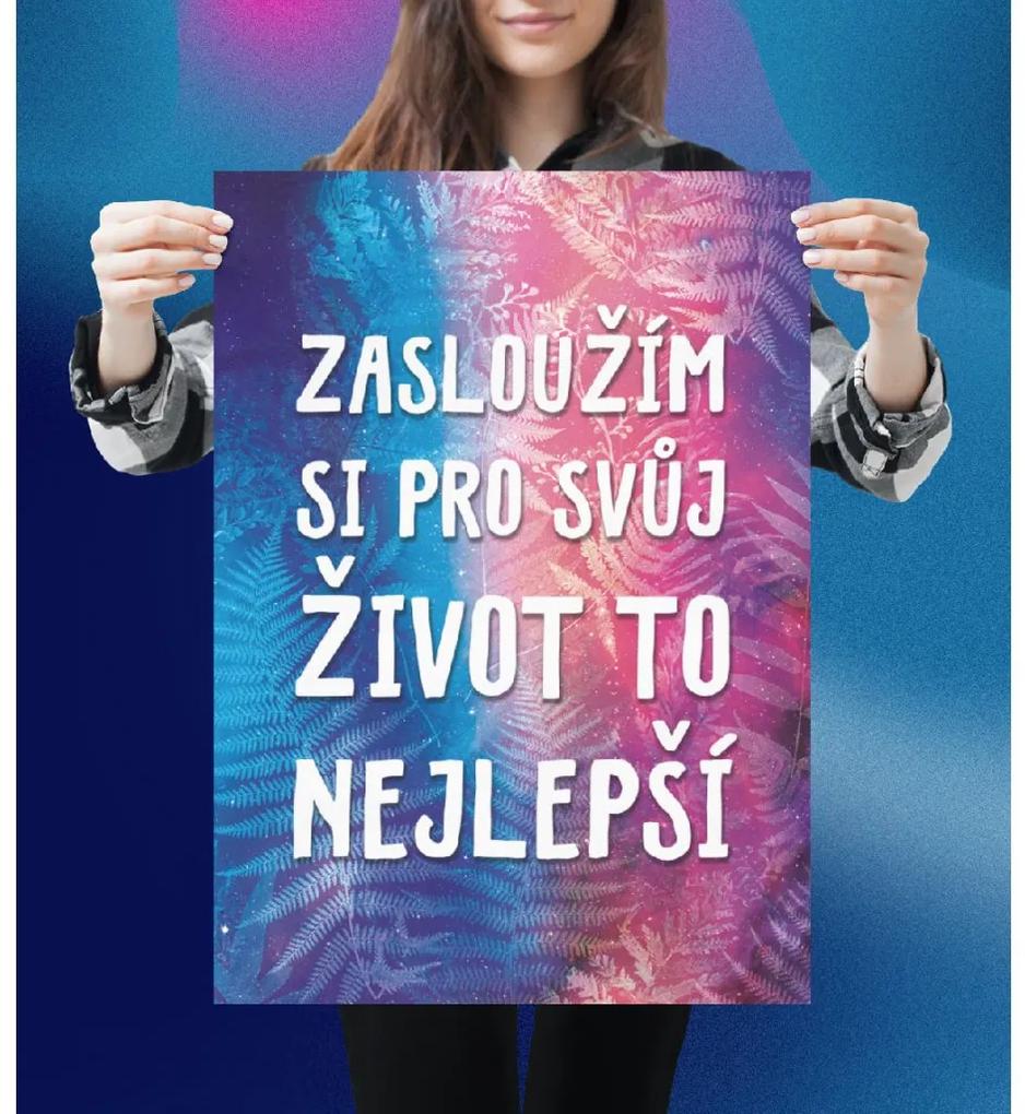 Plakát - Zasloužím si pro svůj život to nejlepší FeelHappy.cz Velikost plakátu: A1 (59,4 × 84 cm)
