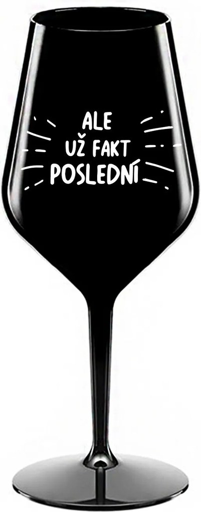 ALE UŽ FAKT POSLEDNÍ - černá nerozbitná sklenice na víno 470 ml