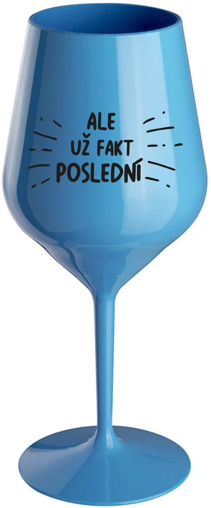 ALE UŽ FAKT POSLEDNÍ - modrá nerozbitná sklenice na víno 470 ml