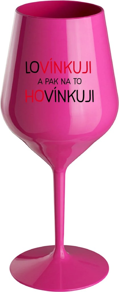 LOVÍNKUJI A PAK NA TO HOVÍNKUJI - růžová nerozbitná sklenice na víno 470 ml