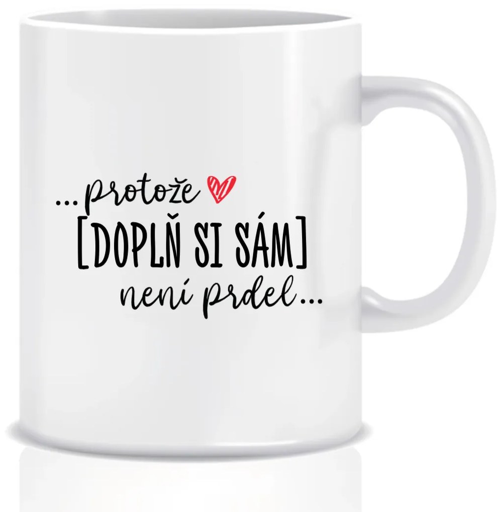Personalizovaný klasický bílý hrníček - Protože [doplň si sám] není prdel