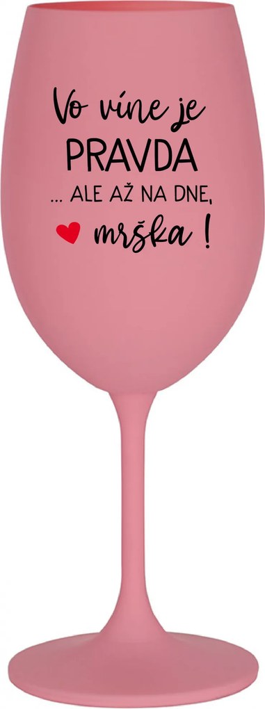 VO VÍNE JE PRAVDA...ALE AŽ NA DNE, MRŠKA! - ružový pohár na víno 350 ml