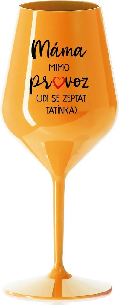 MÁMA MIMO PROVOZ (JDI SE ZEPTAT TATÍNKA) - oranžová nerozbitná sklenice na víno 470 ml