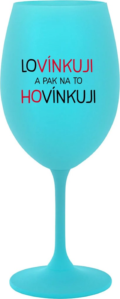 LOVÍNKUJI A PAK NA TO HOVÍNKUJI - tyrkysová sklenice na víno 350 ml
