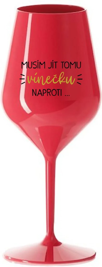 MUSÍM JÍT TOMU VÍNEČKU NAPROTI... - červená nerozbitná sklenice na víno 470 ml