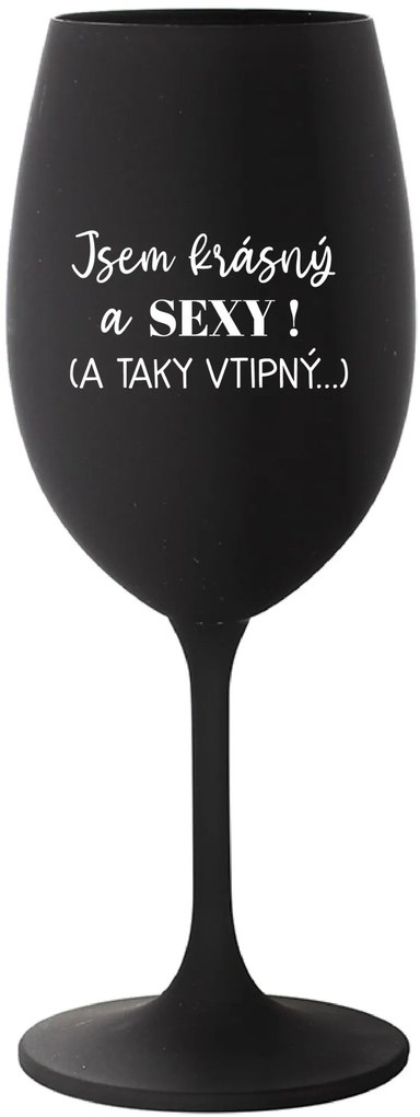 JSEM KRÁSNÝ A SEXY! (A TAKY VTIPNÝ...) - černá sklenice na víno 350 ml