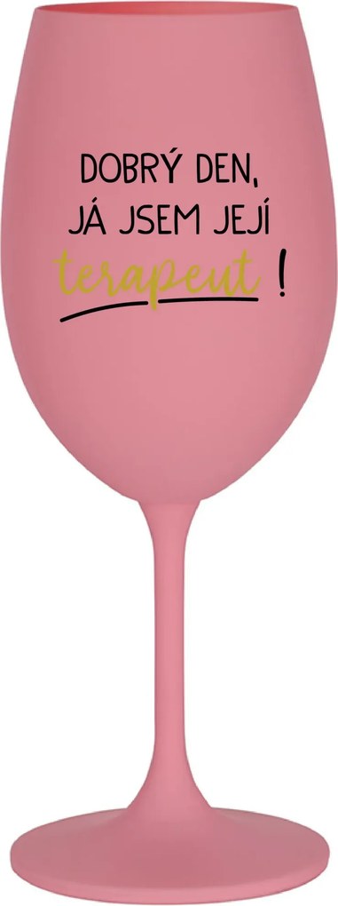 DOBRÝ DEN, JÁ JSEM JEJÍ TERAPEUT! - růžová sklenice na víno 350 ml