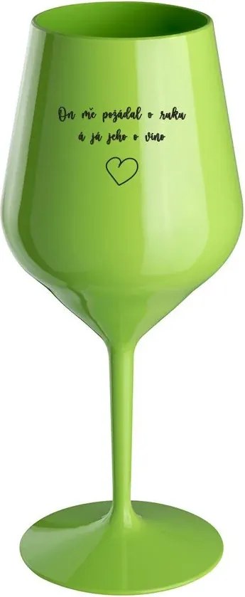 ON MĚ POŽÁDAL O RUKU A JÁ JEHO O VÍNO - zelená nerozbitná sklenice na víno 470 ml