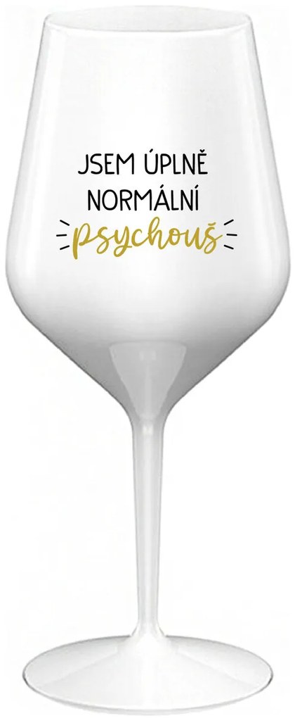 JSEM ÚPLNĚ NORMÁLNÍ PSYCHOUŠ - bílá nerozbitná sklenička na víno 470 ml