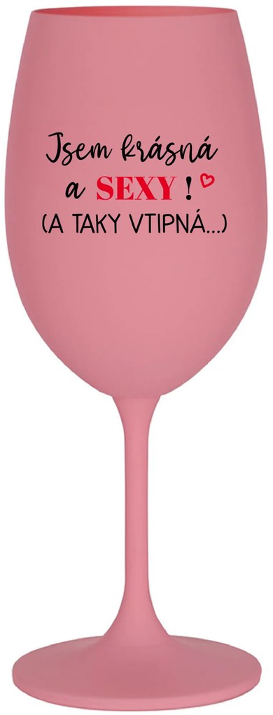 JSEM KRÁSNÁ A SEXY! (A TAKY VTIPNÁ...) - růžová sklenice na víno 350 ml