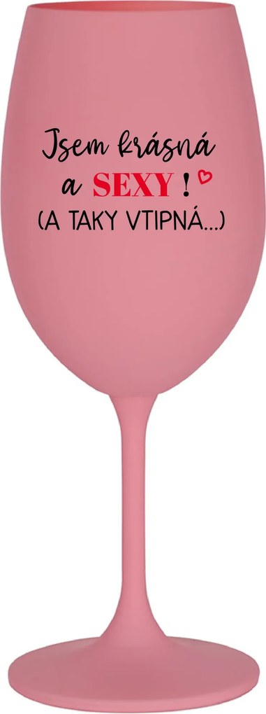 JSEM KRÁSNÁ A SEXY! (A TAKY VTIPNÁ...) - růžová sklenice na víno 350 ml