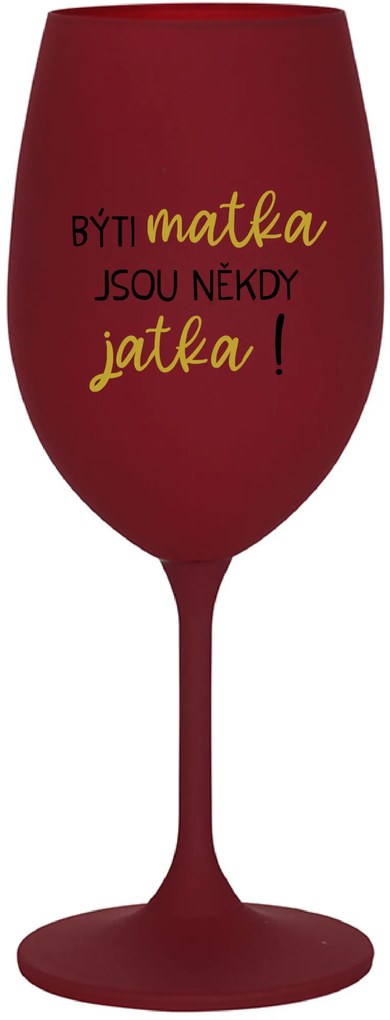 BÝTI MATKA JSOU NĚKDY JATKA! - bordo sklenice na víno 350 ml