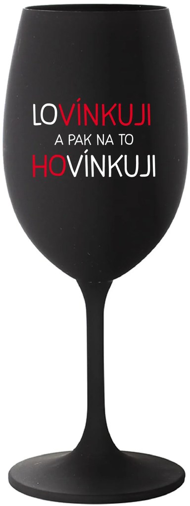 LOVÍNKUJI A PAK NA TO HOVÍNKUJI - černá sklenice na víno 350 ml