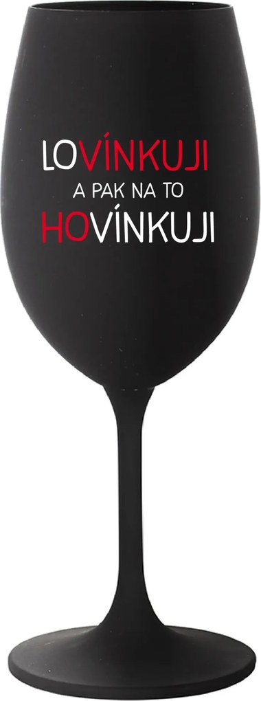 LOVÍNKUJI A PAK NA TO HOVÍNKUJI - černá sklenice na víno 350 ml