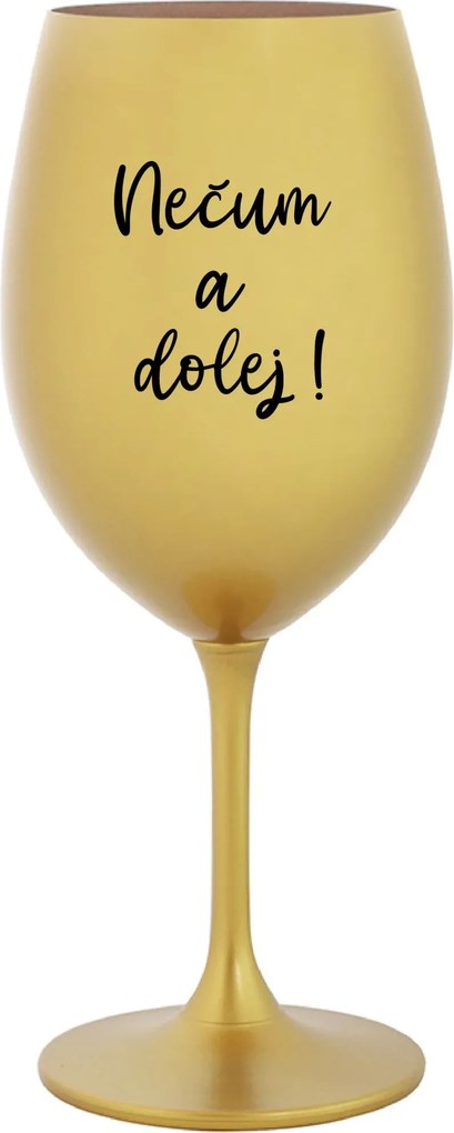 NEČUM A DOLEJ! - zlatá sklenice na víno 350 ml