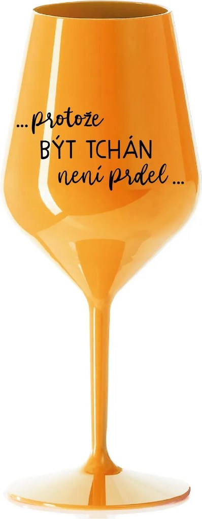 ...PROTOŽE BÝT TCHÁN NENÍ PRDEL... - oranžová nerozbitná sklenice na víno 470 ml