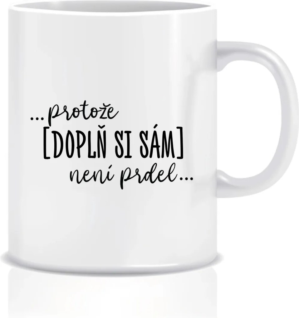 Personalizovaný klasický bílý keramický hrníček 300 ml - ... protože [doplň si sám] není prdel ...