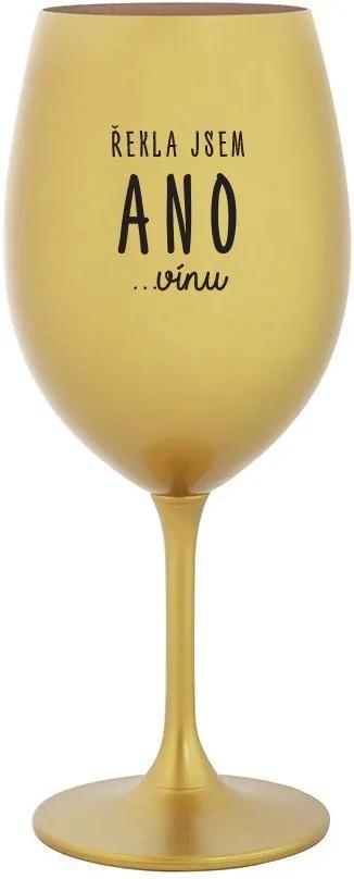 ŘEKLA JSEM ANO...VÍNU - zlatá sklenice na víno 350 ml