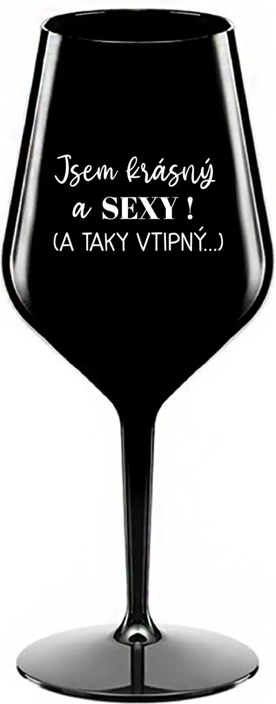 JSEM KRÁSNÝ A SEXY! (A TAKY VTIPNÝ...) - černá nerozbitná sklenice na víno 470 ml