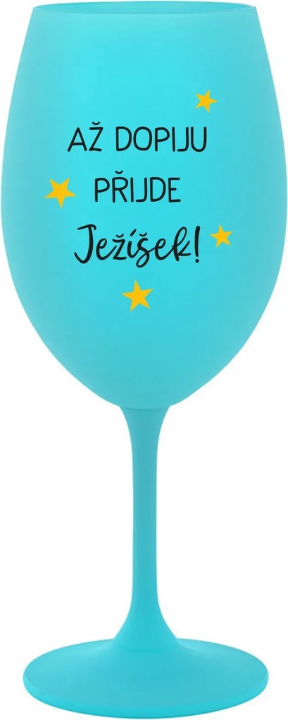 AŽ DOPIJU, PŘIJDE JEŽÍŠEK - tyrkysová sklenice na víno 350 ml