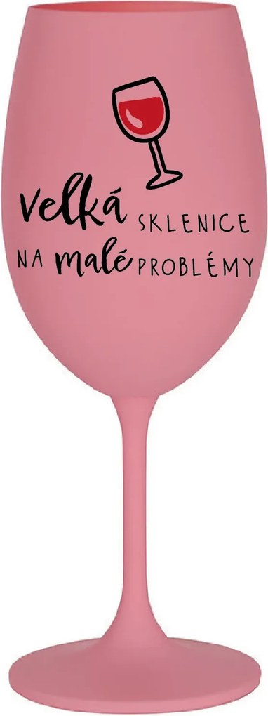 VELKÁ SKLENICE NA MALÉ PROBLÉMY - růžová sklenice na víno 350 ml