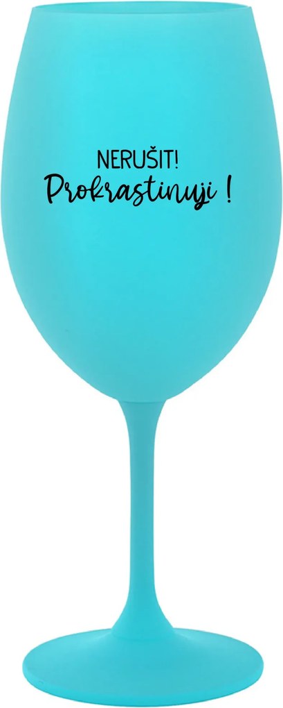 NERUŠIT! PROKRASTINUJI! - tyrkysová sklenice na víno 350 ml