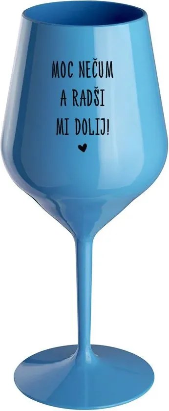 MOC NEČUM A RADŠI MI DOLIJ! - modrá nerozbitná sklenice na víno 470 ml
