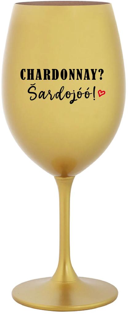 CHARDONNAY? ŠARDOJÓÓ! - zlatá sklenice na víno 350 ml