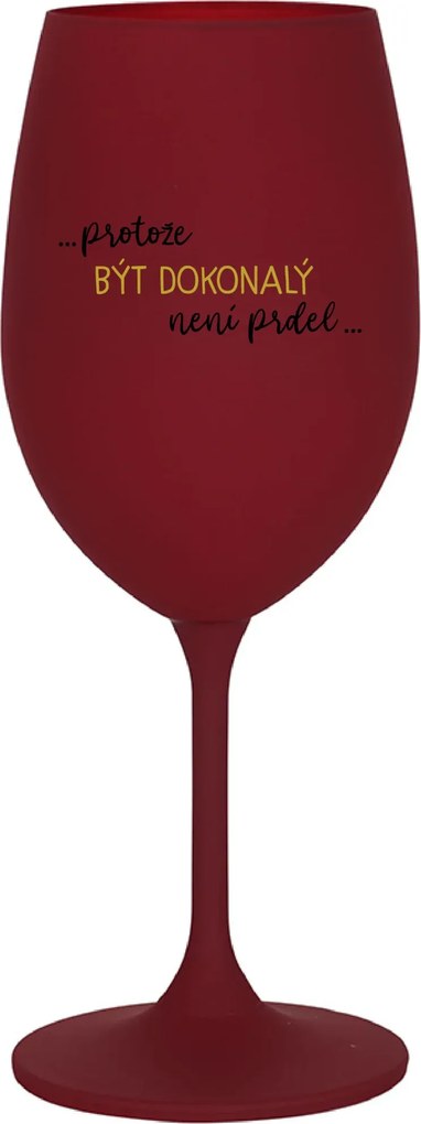 ...PROTOŽE BÝT DOKONALÝ NENÍ PRDEL... - bordo sklenice na víno 350 ml
