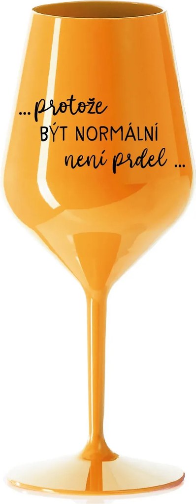 ...PROTOŽE BÝT NORMÁLNÍ NENÍ PRDEL... - oranžová nerozbitná sklenice na víno 470 ml
