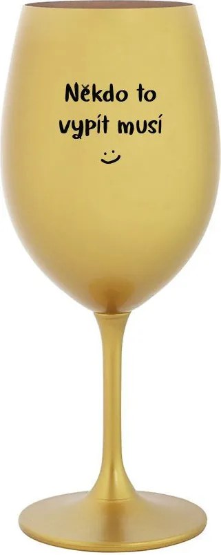 NĚKDO TO VYPÍT MUSÍ - zlatá sklenice na víno 350 ml