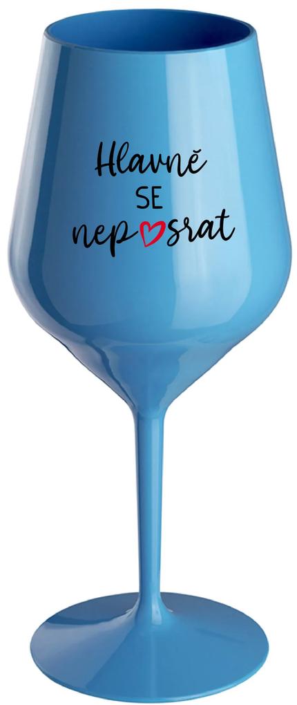 HLAVNĚ SE NEPOSRAT - modrá nerozbitná sklenice na víno 470 ml