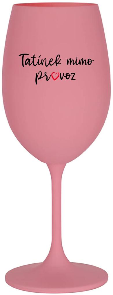 TATÍNEK MIMO PROVOZ - růžová sklenice na víno 350 ml