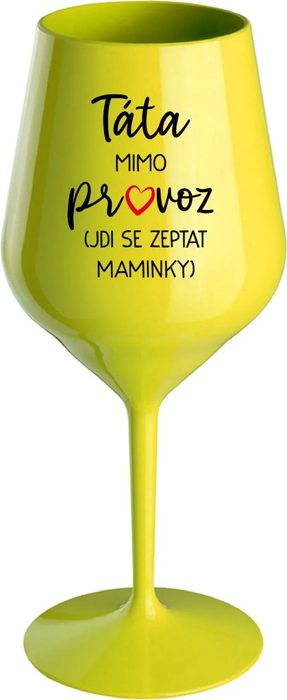 TÁTA MIMO PROVOZ (JDI SE ZEPTAT MAMINKY) - žlutá nerozbitná sklenice na víno 470 ml