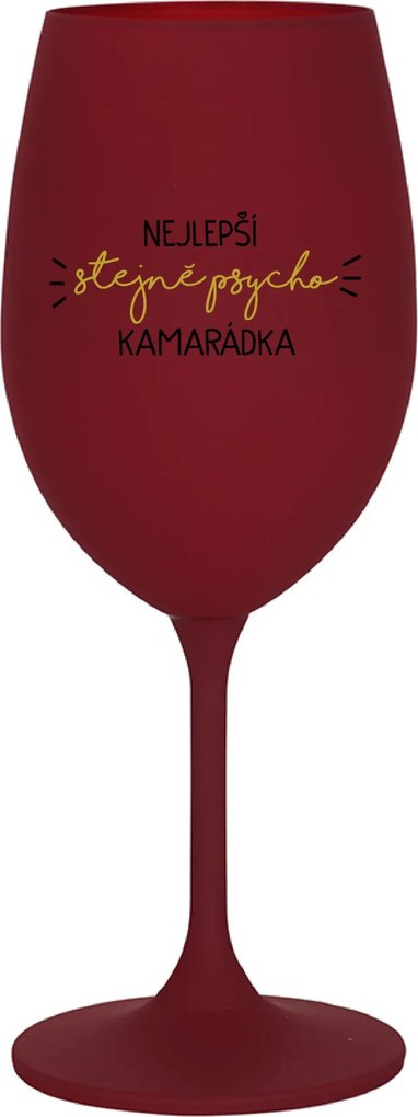 NEJLEPŠÍ STEJNĚ PSYCHO KAMARÁDKA - bordo sklenice na víno 350 ml