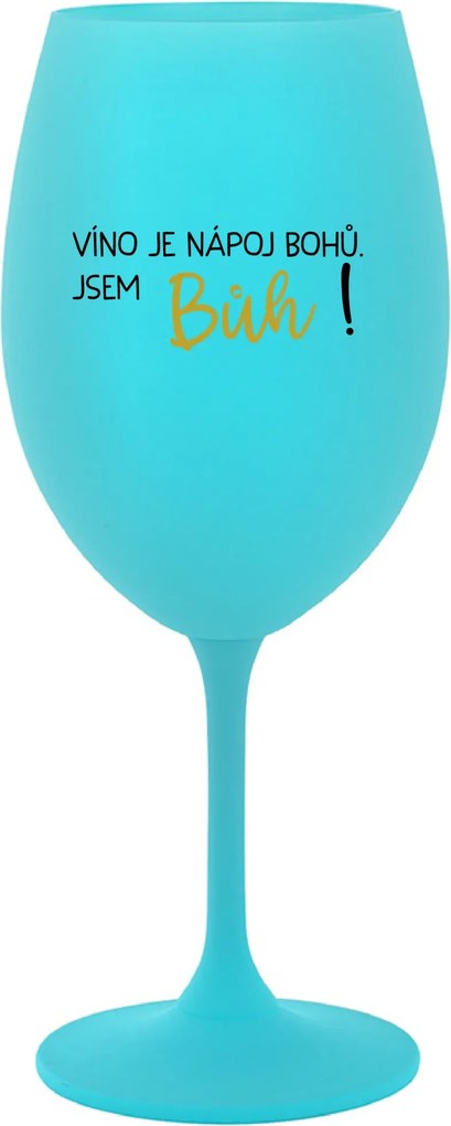 VÍNO JE NÁPOJ BOHŮ. JSEM BŮH! - tyrkysová sklenice na víno 350 ml
