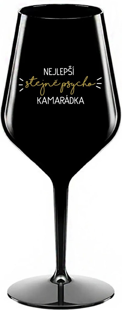 NEJLEPŠÍ STEJNĚ PSYCHO KAMARÁDKA - černá nerozbitná sklenice na víno 470 ml