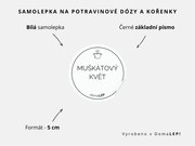 MUŠKÁTOVÝ KVĚT - omyvatelná samolepka na kořenky, výběr rozměrů Ø 5 cm / 5 x 5 cm / 6 x 8 cm | DomaLEP tvar: KOLEČKO, barva: BÍLÁ - ČERNÉ písmo, velikost: Ø 5 cm - základní písmo
