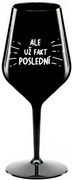 ALE UŽ FAKT POSLEDNÍ - černá nerozbitná sklenice na víno 470 ml