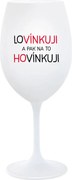 LOVÍNKUJI A PAK NA TO HOVÍNKUJI - bílá sklenice na víno 350 ml