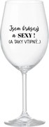 JSEM KRÁSNÝ A SEXY! (A TAKY VTIPNÝ...) - čirá sklenice na víno 350 ml