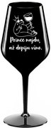 PRINCE NAJDU, AŽ DOPIJU VÍNO. - černá nerozbitná sklenice na víno 470 ml