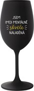 JSEM (MO)MENTÁLNĚ SKVĚLE NALADĚNÁ - černá sklenice na víno 350 ml