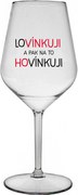 LOVÍNKUJI A PAK NA TO HOVÍNKUJI - čirá nerozbitná sklenice na víno 470 ml