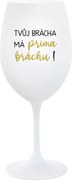 TVŮJ BRÁCHA MÁ PRIMA BRÁCHU! - bílá sklenice na víno 350 ml