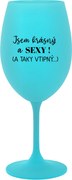 JSEM KRÁSNÝ A SEXY! (A TAKY VTIPNÝ...) - tyrkysová sklenice na víno 350 ml