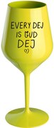 EVERY DEJ IS GUD DEJ - žlutá nerozbitná sklenice na víno 470 ml
