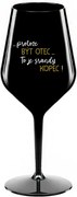 ...PROTOŽE BÝT OTEC...TO JE SRANDY KOPEC! - černá nerozbitná sklenice na víno 470 ml